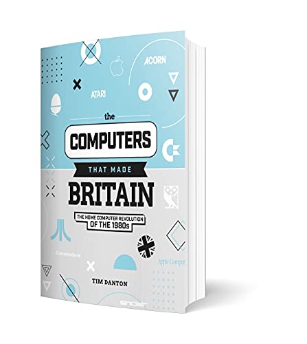 The Computers That Made Britain: The Home Computer Revolution of the 1980s