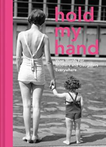 hold my hand: wise words for mothers and daughters everywhere