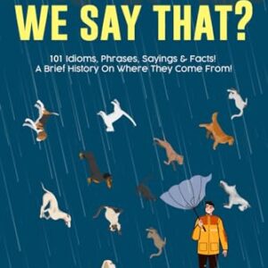 Why Do We Say That? 101 Idioms, Phrases, Sayings & Facts! A Brief History On Where They Come From!