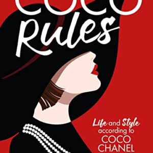 Coco Rules: Life and Style according to Coco Chanel