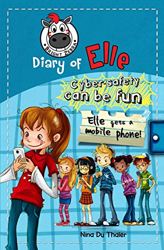 Elle gets a mobile phone: Cyber safety can be fun [Internet safety for kids] (Diary of Elle: Cyber-safety can be fun!)