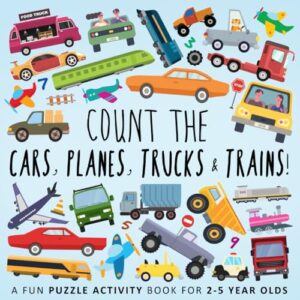 count the cars, planes, trucks & trains!: a fun puzzle activity book for 2-5 year olds (counting books for kids)