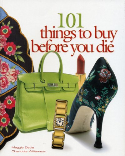 101 Things to Buy Before You Die: One Hundred One Things to Buy Before You Die