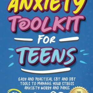 The Anxiety Toolkit for Teens: Easy and Practical CBT and DBT Tools to Manage your Stress Anxiety Worry and Panic (New Books For Teens)