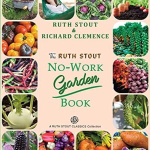 The Ruth Stout No-Work Garden Book: Secrets of the Famous Year Round Mulch Method (Mulch Queen)