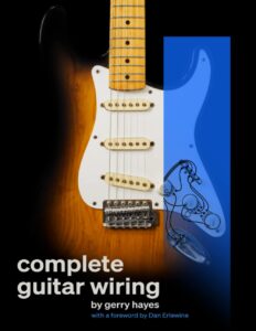 complete guitar wiring: everything you need to understand, modify, and troubleshoot your guitar's wiring