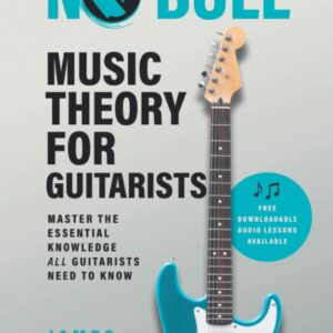 No Bull Music Theory for Guitarists: Master the Essential Knowledge all Guitarists Need to Know