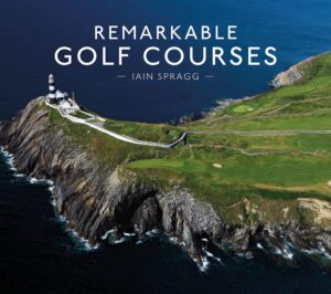 remarkable golf courses: an illustrated guide to the world’s most stunning golf courses