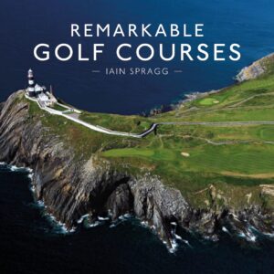 Remarkable Golf Courses: An illustrated guide to the world’s most stunning golf courses