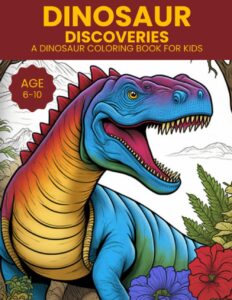 dinosaur discoveries coloring book for kids: a dinosaur coloring book for kids ages 6-10