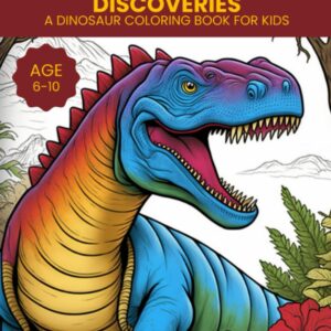 Dinosaur Discoveries Coloring Book for Kids: A Dinosaur Coloring Book for Kids Ages 6-10