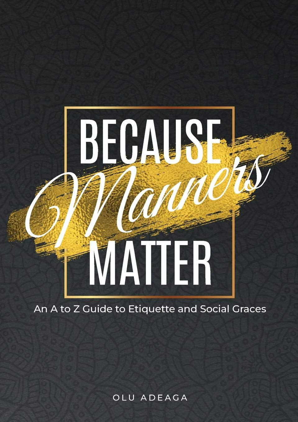 Because Manners Matter: An A to Z Guide to Etiquette and Social Graces