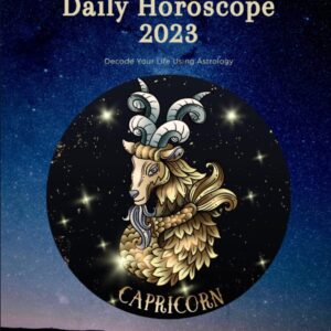 Capricorn Daily Horoscope 2023: Decode Your Life Using Astrology (Daily Horoscopes 2023)