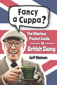 fancy a cuppa? british slang 101: the hilarious guide to british slang (includes must-know swear words, funny expressions & cockney rhyming slang) (hilarious slang 101)