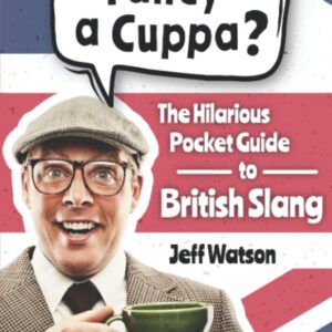 Fancy A Cuppa? British Slang 101: The Hilarious Guide to British Slang (Includes Must-Know Swear Words, Funny Expressions & Cockney Rhyming Slang) (Hilarious Slang 101)