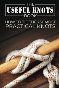 the useful knots book: how to tie the 25+ most practical rope knots (escape, evasion, and survival)