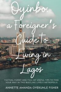 oyinbo: a foreigner's guide to living in lagos: factual funny and full of useful tips to find your way in this bustling lively metropolis