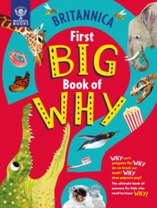 britannica's first big book of why: why can't penguins fly? why do we brush our teeth? why does popcorn pop? the ultimate book of answers for kids who need to know why!