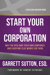 start your own corporation: why the rich own their own companies and everyone else works for them