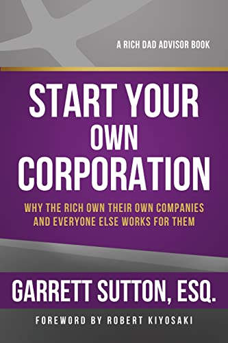 Start Your Own Corporation: Why the Rich Own Their Own Companies and Everyone Else Works for Them