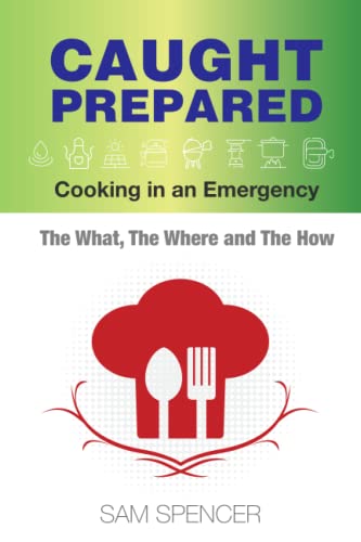 Caught Prepared: Cooking In An Emergency, The What, The Where And The How