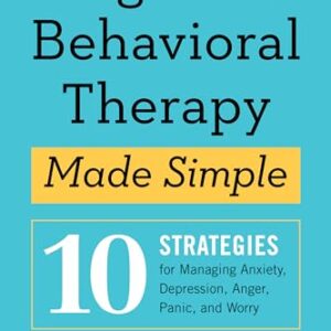 Cognitive Behavioral Therapy Made Simple: 10 Strategies for Managing Anxiety, Depression, Anger, Panic, and Worry (Retrain Your Brain with CBT)