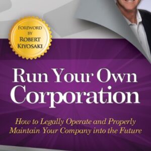 Run Your Own Corporation: How to Legally Operate and Properly Maintain Your Company Into the Future