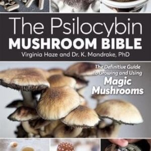 The Psilocybin Mushroom Bible: The Definitive Guide to Growing and Using Magic Mushrooms