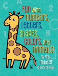 my first toddler coloring book: fun with numbers, letters, shapes, colors, and animals! (kids coloring activity books)