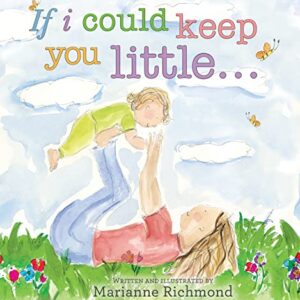 If I Could Keep You Little...: A Baby Book About a Parent's Love (Gifts for Babies and Toddlers, Gifts for Mother's Day, Gifts for Father's Day) (Marianne Richmond)