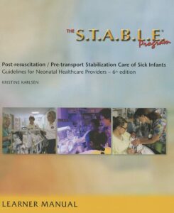 the s.t.a.b.l.e. program: pre-transport /post-resuscitation stabilization care for sick infants, guidelines for neonatal healthcare providers