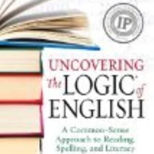 Uncovering the Logic of English: A Common-Sense Approach to Reading, Spelling, and Literacy