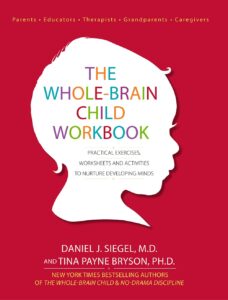 the whole-brain child workbook: practical exercises, worksheets and activitis to nurture developing minds