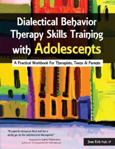 dialectical behavior therapy skills training with adolescents: a practical workbook for therapists, teens & parents