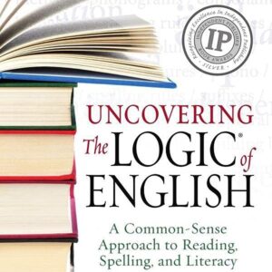 Uncovering the Logic of English: A Common-Sense Approach to Reading, Spelling, and Literacy