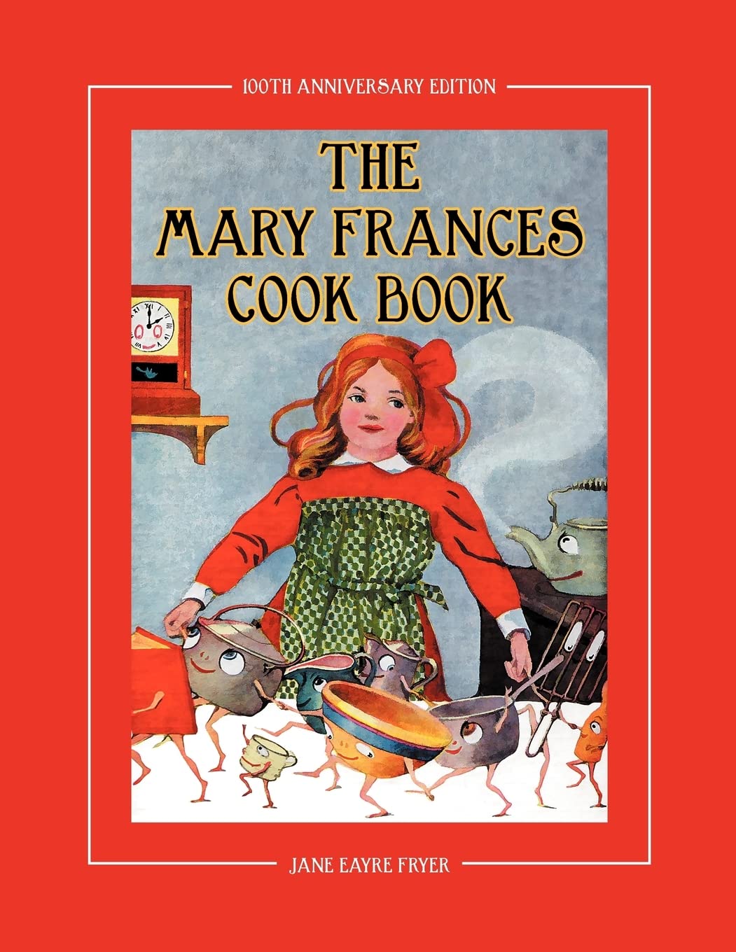 The Mary Frances Cook Book 100th Anniversary Edition: A Children’s Story-Instruction Cookbook with Bonus Patterns for Child’s Apron and Cooking Cap