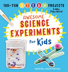 awesome science experiments for kids: 100+ fun stem / steam projects and why they work (awesome steam activities for kids)