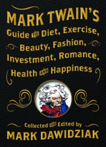 mark twain's guide to diet, exercise, beauty, fashion, investment, romance, health and happiness