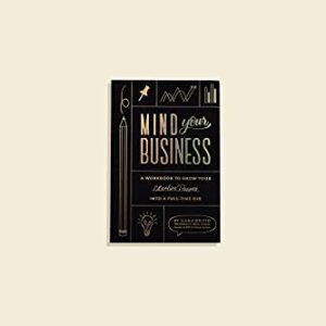 Mind Your Business: A Workbook to Grow Your Creative Passion Into a Full-time Gig