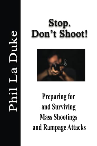 Stop. Don't Shoot!: Preparing for and Surviving Mass Shootings and Rampage Attacks