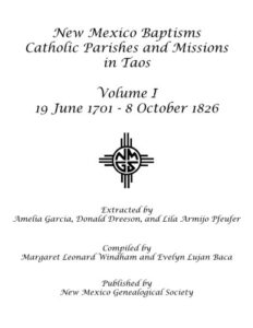 new mexico baptisms: catholic parishes and missions in taos: vol. i, 19 june 1701 - 8 october 1826