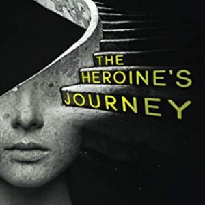 The Heroine's Journey: For Writers, Readers, and Fans of Pop Culture