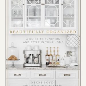 Beautifully Organized: A Guide to Function and Style in Your Home