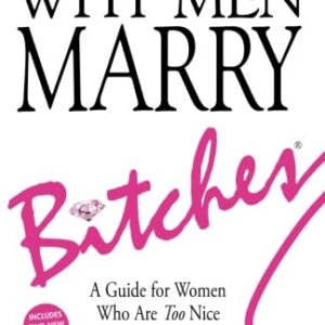 WHY MEN MARRY BITCHES: EXPANDED NEW EDITION - A Guide for Women Who Are Too Nice