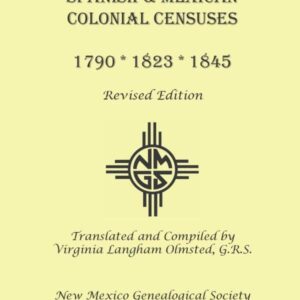 New Mexico Spanish & Mexican Colonial Censuses: 1790, 1823, 1845: Revised Edition