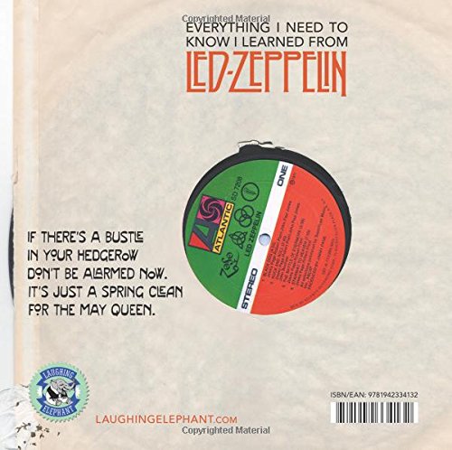 Everything I Need to Know I Learned From Led Zeppelin: Classic Rock Wisdom From The Greatest Band Of All Time