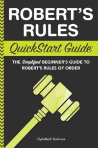 robert's rules: quickstart guide - the simplified beginner's guide to robert's rules of order