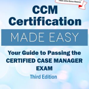 CCM Certification Made Easy: Your Guide to Passing the Certified Case Manager Exam