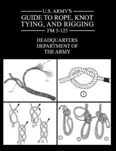 u.s. army's guide to rope, knot tying, and rigging: fm 5-125