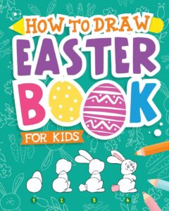 how to draw - easter book for kids: a creative step-by-step how to draw easter activity for boys and girls ages 5, 6, 7, 8, 9, 10, 11, and 12 years ... book for drawing, coloring, and doodling